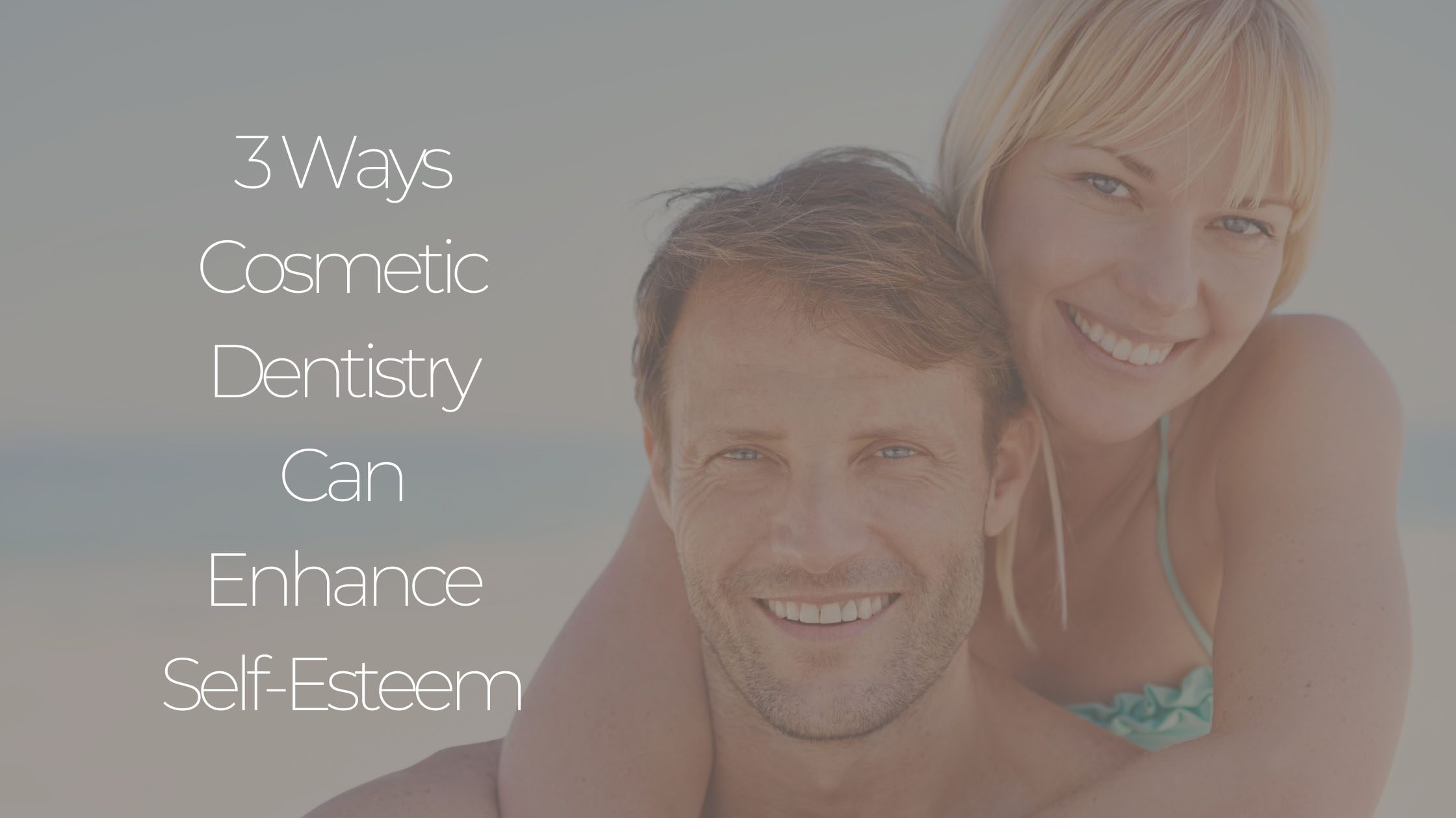 Dental Tips 3 Ways Cosmetic Dentistry Can Enhance Self Esteem